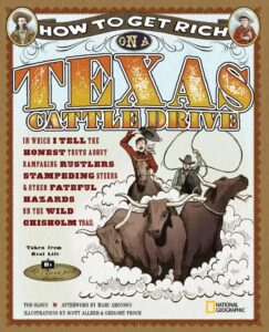 how to get rich on a texas cattle drive: in which i tell the honest truth about rampaging rustlers, stampeding steers and other fateful hazards on the wild chisolm trail