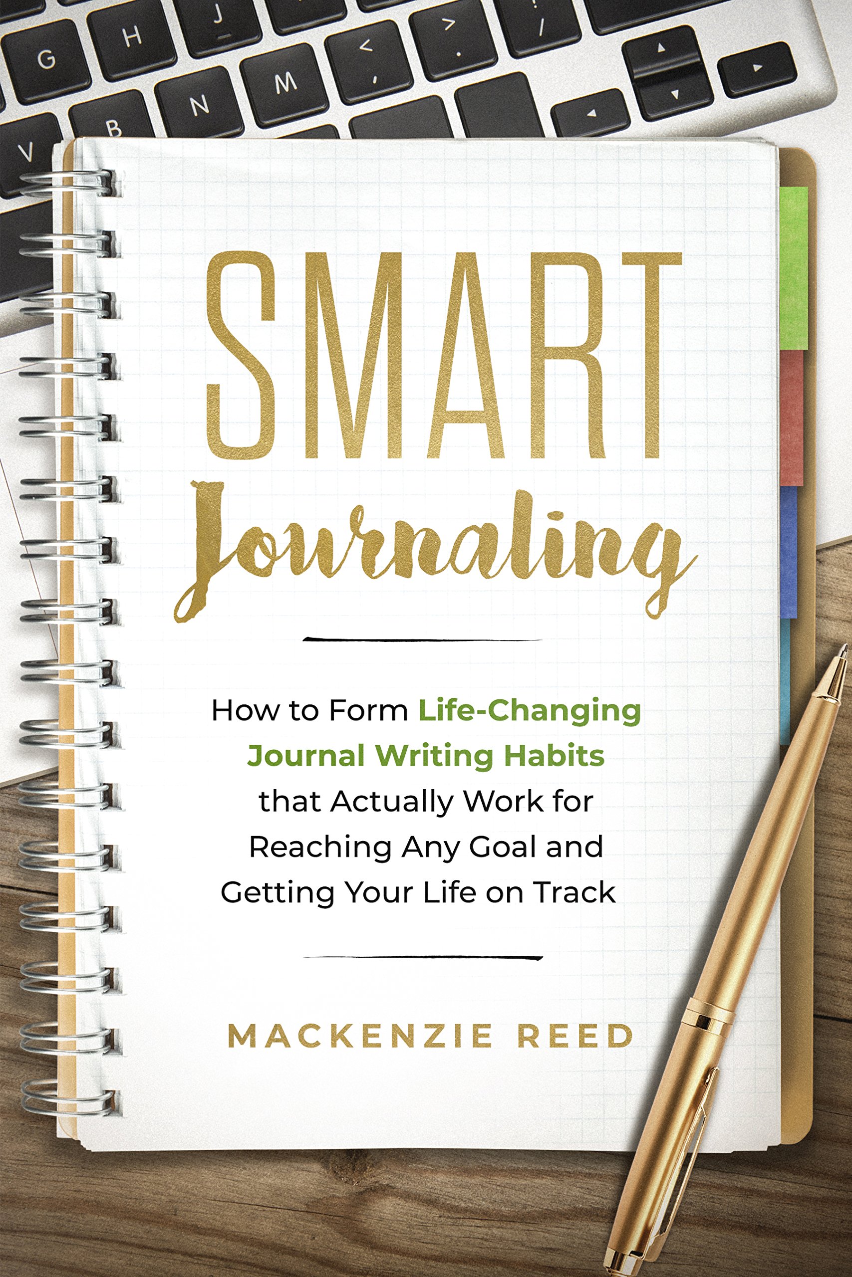 Smart Journaling: How to Form Life-Changing Journal Writing Habits that Actually Work for Reaching Any Goal and Getting Your Life on Track (Journal Writing, Journaling)