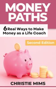 money paths - 6 real ways to make money as a life coach: second edition