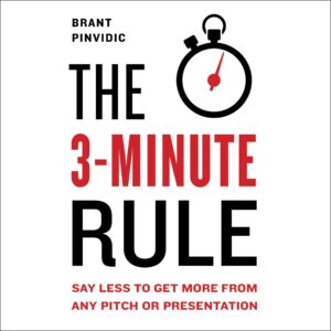 the 3-minute rule: say less to get more from any pitch or presentation