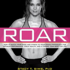 ROAR: How to Match Your Food and Fitness to Your Unique Female Physiology for Optimum Performance, Great Health, and a Strong, Lean Body for Life