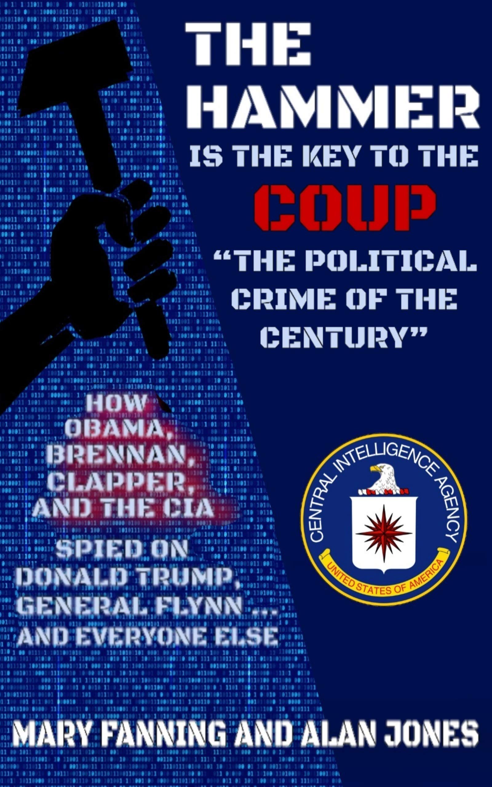 THE HAMMER is the Key to the Coup "The Political Crime of the Century": How Obama, Brennan, Clapper, and the CIA spied on President Trump, General Flynn ... and everyone else