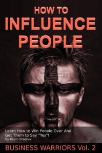 how to influence people: learn how to win people over and get them to say “yes!” (business warriors book 2)