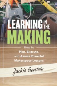 learning in the making: how to plan, execute, and assess powerful makerspace lessons