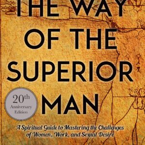 The Way of the Superior Man: A Spiritual Guide to Mastering the Challenges of Women, Work, and Sexual Desire (20th Anniversary Edition)