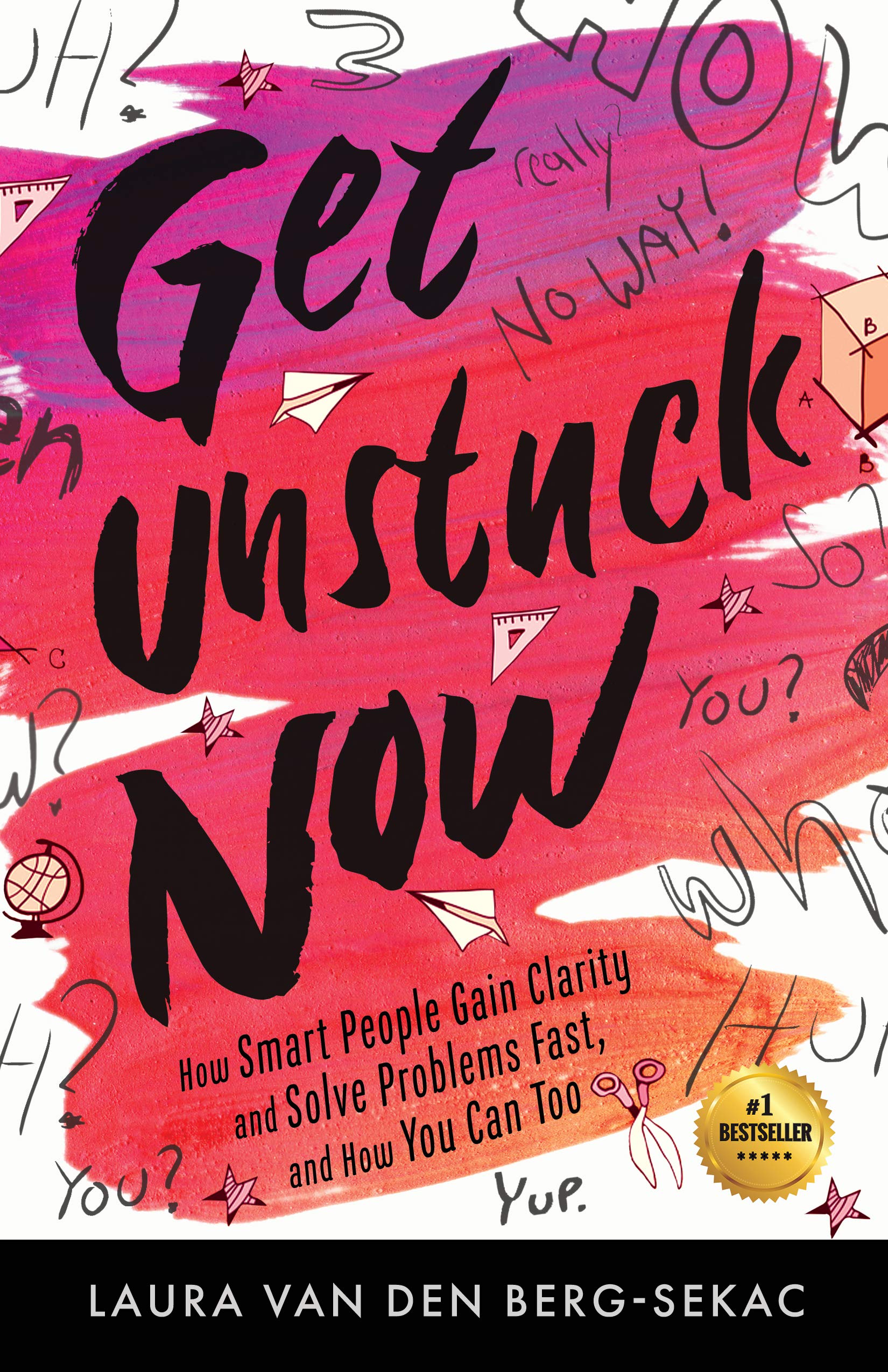 Get Unstuck Now: How Smart People Gain Clarity and Solve Problems Fast, And How You Can Too