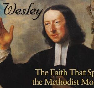 John Wesley: The Faith That Sparked The Methodist Movement