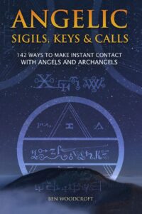 angelic sigils, keys and calls: 142 ways to make instant contact with angels and archangels (the power of magick)