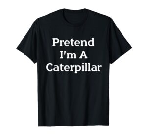 pretend i'm a caterpillar costume funny halloween party lazy t-shirt