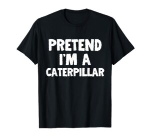 pretend i'm a caterpillar funny halloween costume humor t-shirt