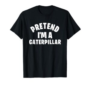 pretend i'm a caterpillar | funny halloween costume party t-shirt