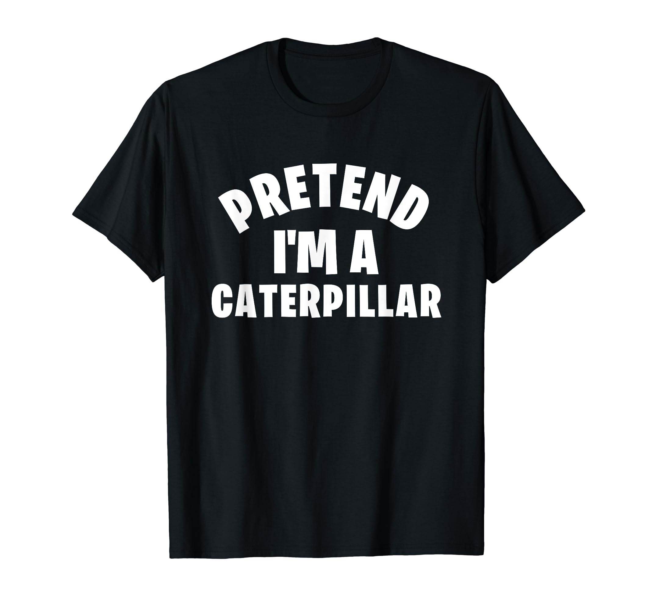 Pretend I'm a Caterpillar | Funny Halloween Costume Party T-Shirt