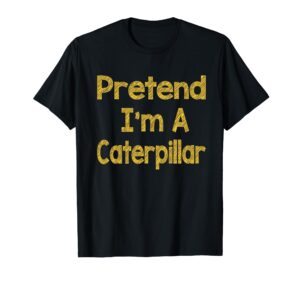 pretend i'm a caterpillar costume funny halloween party t-shirt