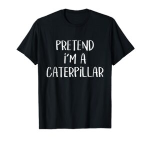 pretend i'm a caterpillar costume party lazy funny halloween t-shirt