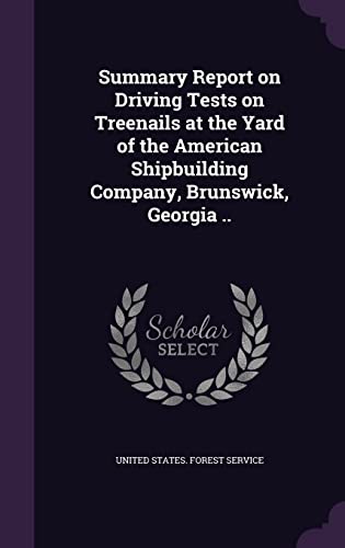 Summary Report on Driving Tests on Treenails at the Yard of the American Shipbuilding Company, Brunswick, Georgia ..