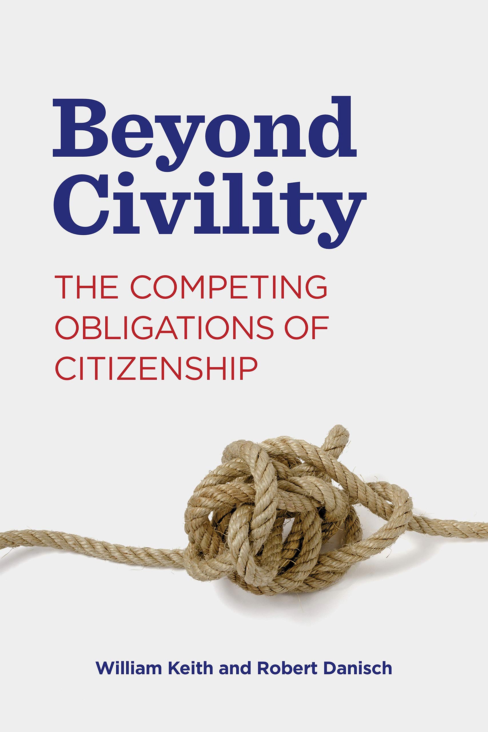 Beyond Civility: The Competing Obligations of Citizenship (Rhetoric and Democratic Deliberation Book 23)