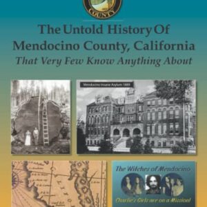 The Untold History of Mendocino County, California (Black and White): That Very Few Know Anything About