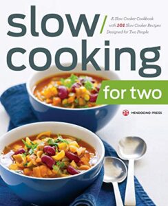 slow cooking for two: a slow cooker cookbook with 101 slow cooker recipes designed for two people