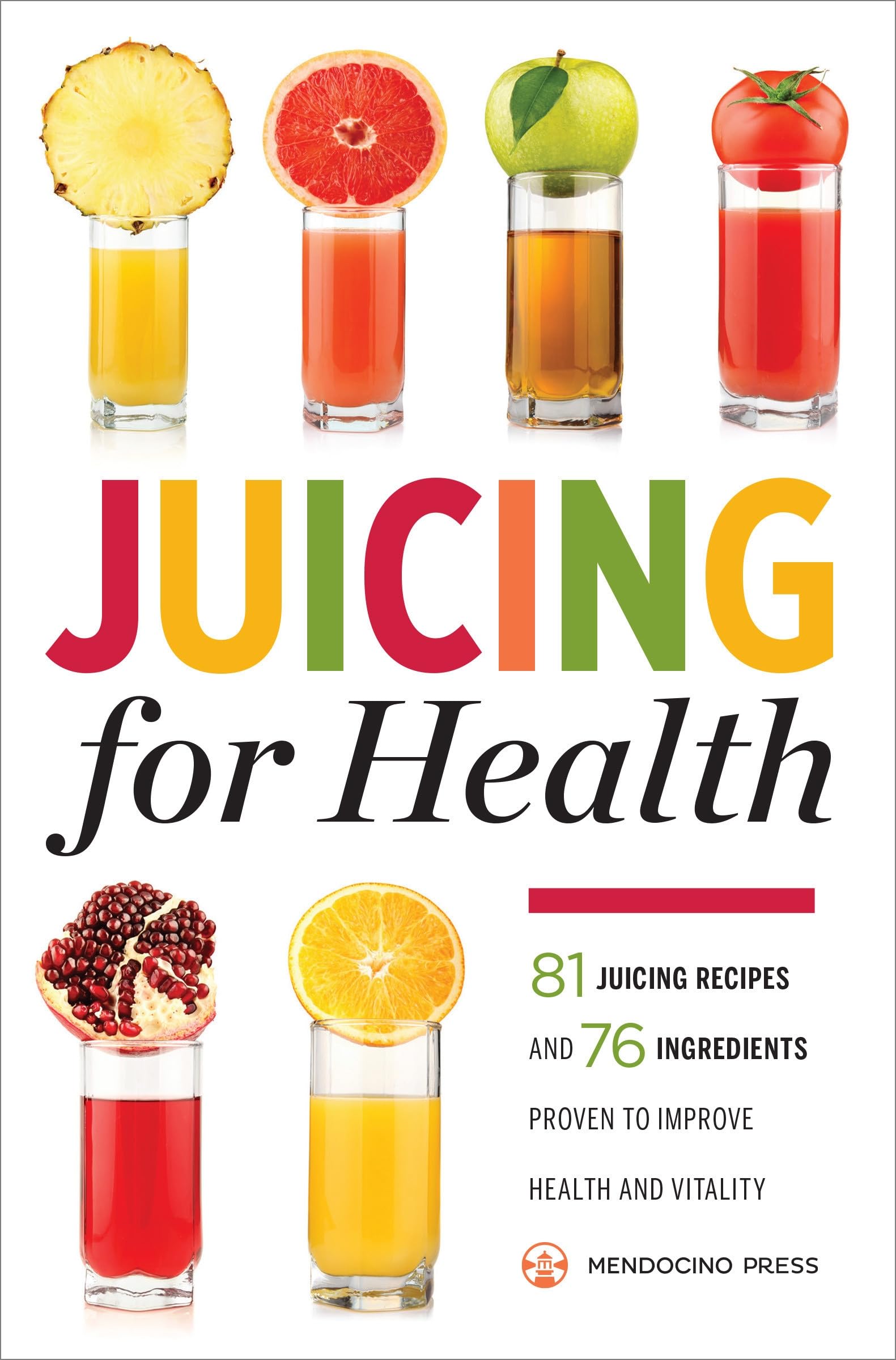 Juicing for Health : 81 Juicing Recipes and 76 Ingredients Proven to Improve Health and Vitality