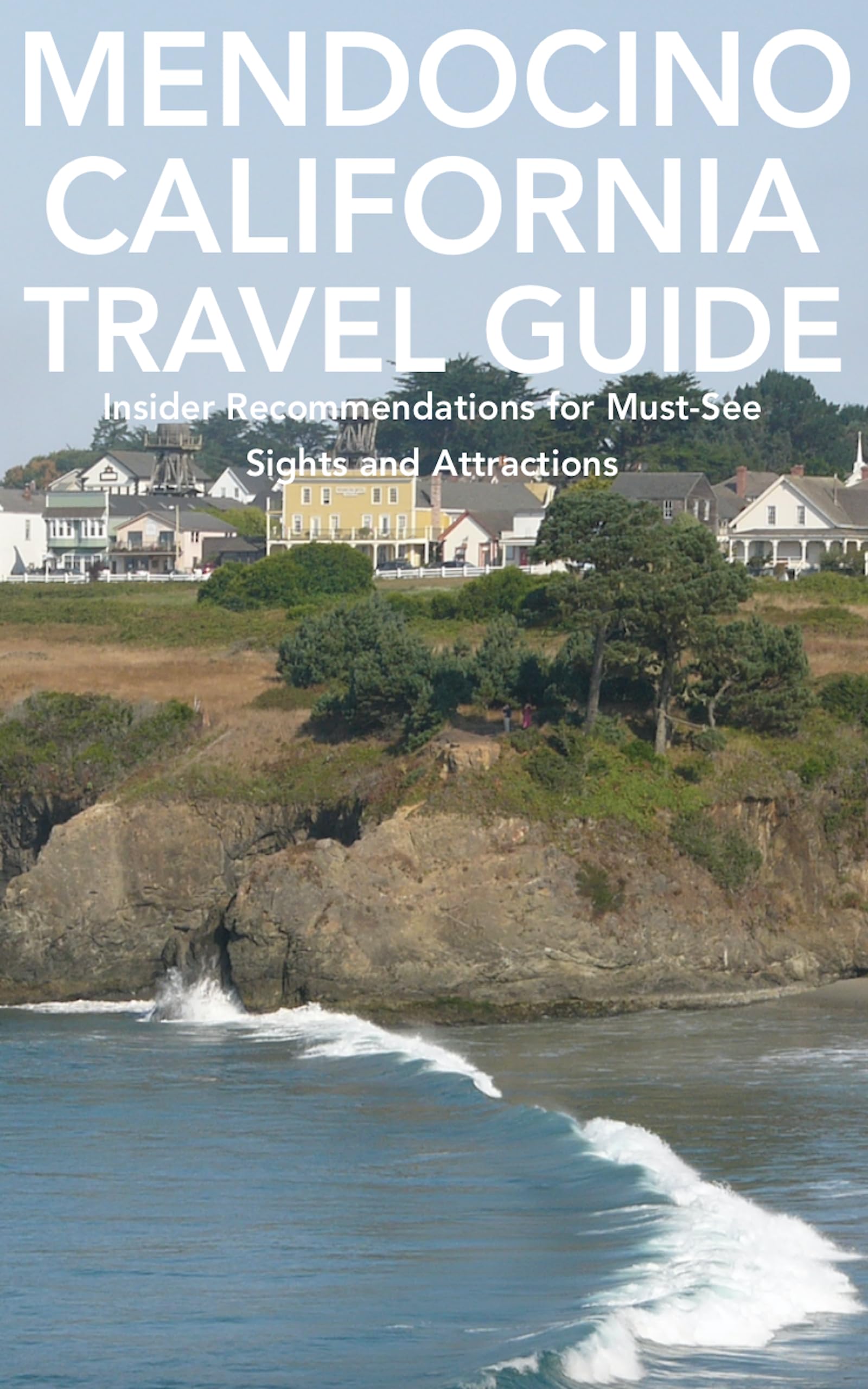 Mendocino, California Travel Guide: Insider Recommendations for Must-See Sights and Attractions