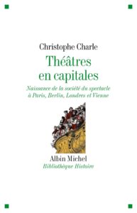 théâtres en capitales: naissance de la société du spectacle à paris berlin londres et vienne 1860-1914 (bibliothèque albin michel michel histoire) (french edition)