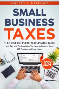 small business taxes: the most complete and updated guide with tips and tax loopholes you need to know to avoid irs penalties and save money