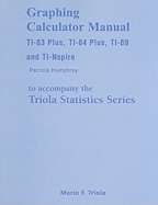 graphing calculator manual for the ti-83 plus, ti-84 plus, & ti-89 for the triola statistics series for elementary statistics 11th edition