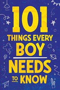 101 things every boy needs to know: important life advice for teenage boys!