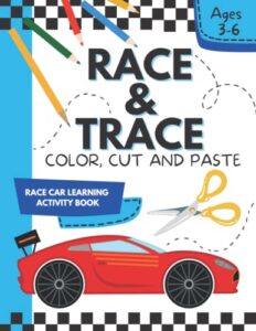 race and trace, color, cut and paste: a race car learning activity book: prepare for preschool: early learning ready to read