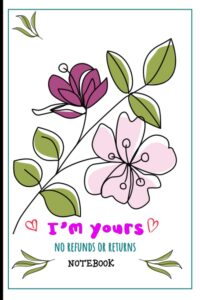 i'm yours no refunds or returns notebook: valentine’s day notebook, mother’s day gifts, father’s day gifts, funny & cute notebook, gifts for boyfriend, men, husband, couples... 6x9 in/110 pages