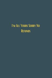 i'm all yours sorry no refunds - 6x9 lined notebook journal: black lined journal gift for men women colleague co-workers, a perfect card replacement ... filter, a perfect christmas or birthday gift