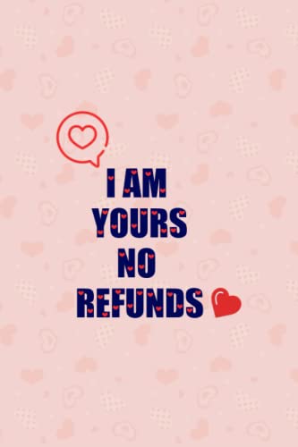 Valentines day notebook I am Yours No Refunds: Valentine Day Notebook For Him And Her, Gifts For Couple, Husband, boyfriend, Love Quotes, Present For valentine's Day Gift, 6x9 In 120 Pages