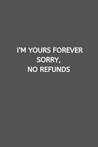 i’m yours forever sorry, no refunds: funny valentines day notebook: funny valentines day gift for him - funny valentine's day gift ... boyfriend ... pages | large 6"x 9" | blank lined journal