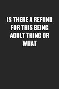 is there a refund for this being adult thing or what: sarcastic black blank lined coworker journal - funny gift friend notebook