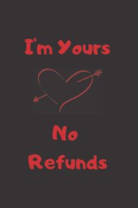 i'm yours no refunds notebook: valentines day gifts for boyfriend/girlfriend journal | gift for him and her | black cover, excellent quality, matte finish