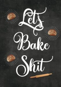 let's bake shit: blank recipe journal to write in, food cookbook design, document all your special recipes and notes for your favorite cooking, baking ... gift for men, women, husband, dad, wife, mom