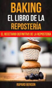 baking: el libro de la repostería: el recetario definitivo de la repostería (spanish edition)