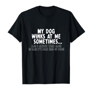 Dog Lover Funny - My Dog Winks At Me Sometimes T-Shirt