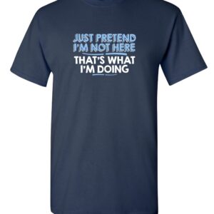 Just Pretend I'm Not Here Graphic Novelty Sarcastic Funny T Shirt S Navy