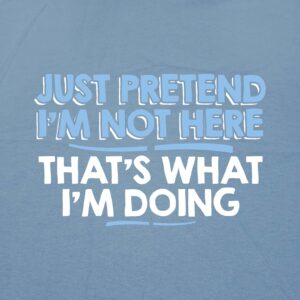 Just Pretend I'm Not Here Graphic Novelty Sarcastic Funny T Shirt S Navy