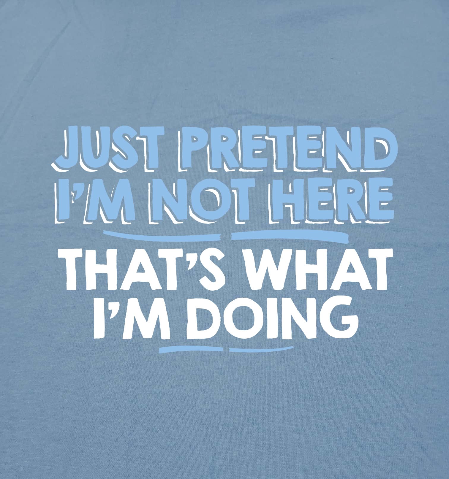 Just Pretend I'm Not Here Graphic Novelty Sarcastic Funny T Shirt S Navy