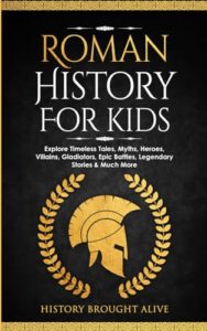 roman history for kids: explore timeless tales, myths, heroes, villains, gladiators, epic battles, legendary stories & much more