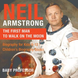 neil armstrong: the first man to walk on the moon - biography for kids 9-12 children's biography books