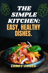 the simple kitchen: easy, healthy dishes.: effortless healthy recipes: cookbook