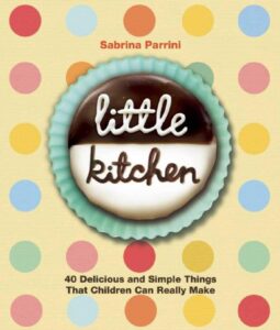 little kitchen: 40 delicious and simple things that children can really make