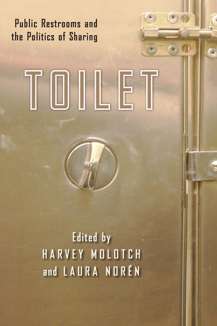 Toilet: Public Restrooms and the Politics of Sharing (NYU Series in Social and Cultural Analysis Book 1)