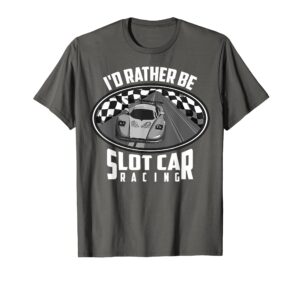 i'd rather be slot car racing shirt | cute race autos gift