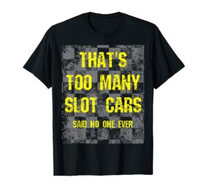 that's too many slot cars funny racing collector joke t-shirt