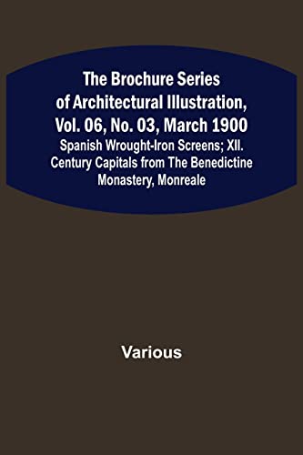 The Brochure Series of Architectural Illustration, vol. 06, No. 03, March 1900; Spanish Wrought-Iron Screens; XII. Century Capitals from the Benedictine Monastery, Monreale