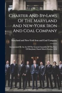 charter and by-laws of the maryland and new-york iron and coal company: incorporated by an act of the general assembly of the state of maryland, passed march session, 1838